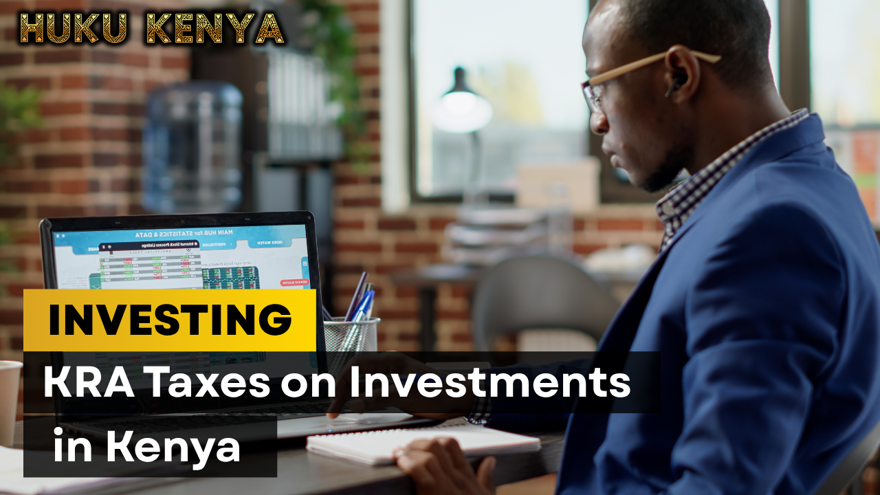 KRA Taxes on Investments in Kenya – Huku Kenya
