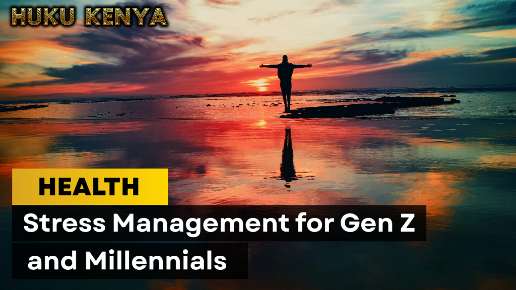 Stress Management for Gen Z and Millennials in Kenya – Huku Kenya